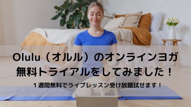 Olulu（オルル）のオンラインヨガの口コミ｜無料トライアルをした感想を紹介します！ | 大丈夫、やまない雨はない！